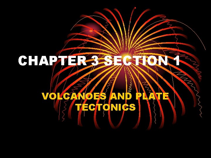 CHAPTER 3 SECTION 1 VOLCANOES AND PLATE TECTONICS