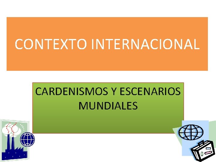 CONTEXTO INTERNACIONAL CARDENISMOS Y ESCENARIOS MUNDIALES En algunos