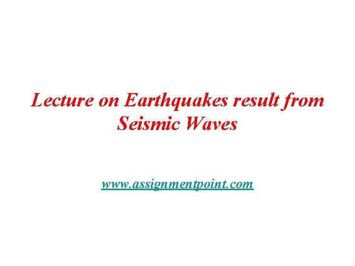 Lecture on Earthquakes result from Seismic Waves www