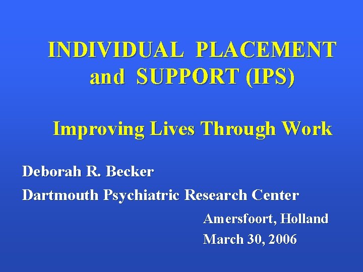 INDIVIDUAL PLACEMENT and SUPPORT IPS Improving Lives Through