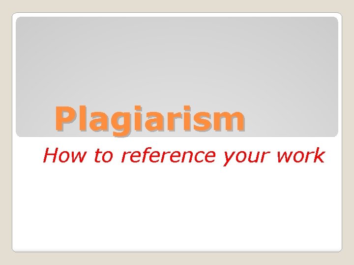 Plagiarism How to reference your work Copying text
