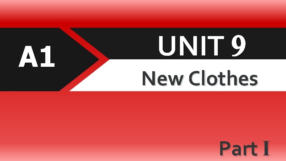 A 1 UNIT 9 New Clothes Part I