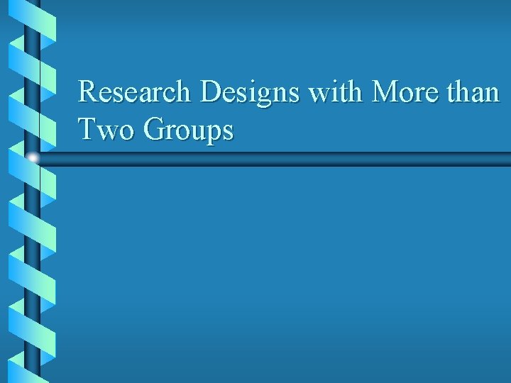 Research Designs with More than Two Groups How