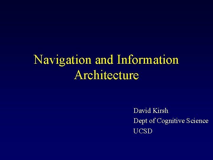 Navigation and Information Architecture David Kirsh Dept of