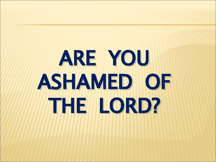 ARE YOU ASHAMED OF THE LORD Introduction Romans
