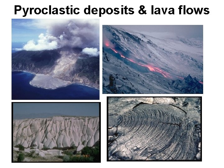 Volcanic processes Pyroclastic deposits lava flows Figure 4