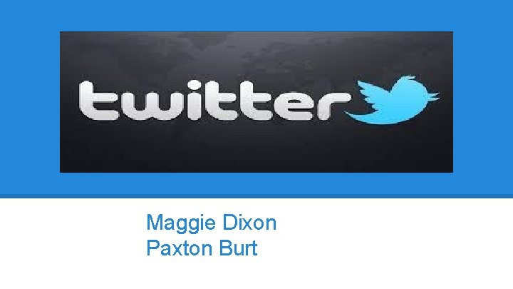 Maggie Dixon Paxton Burt What is Twitter Twitter