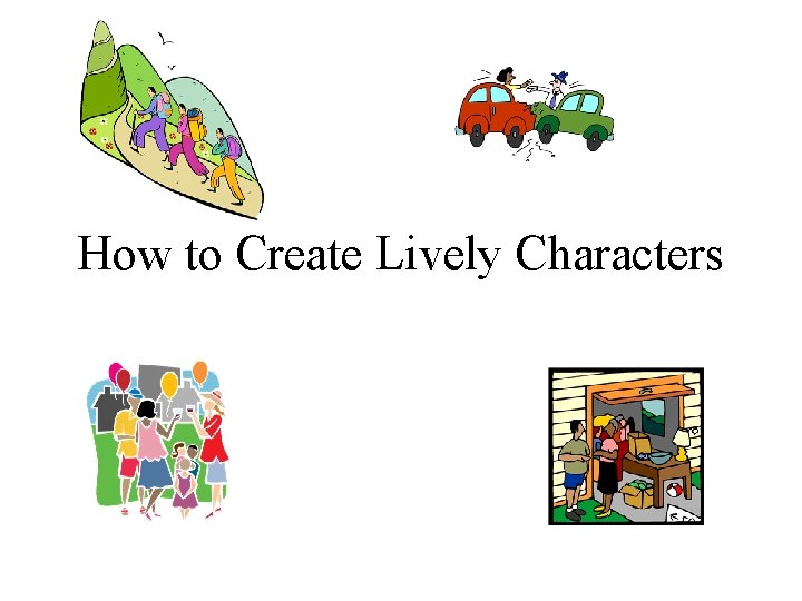 How to Create Lively Characters Characters Are your