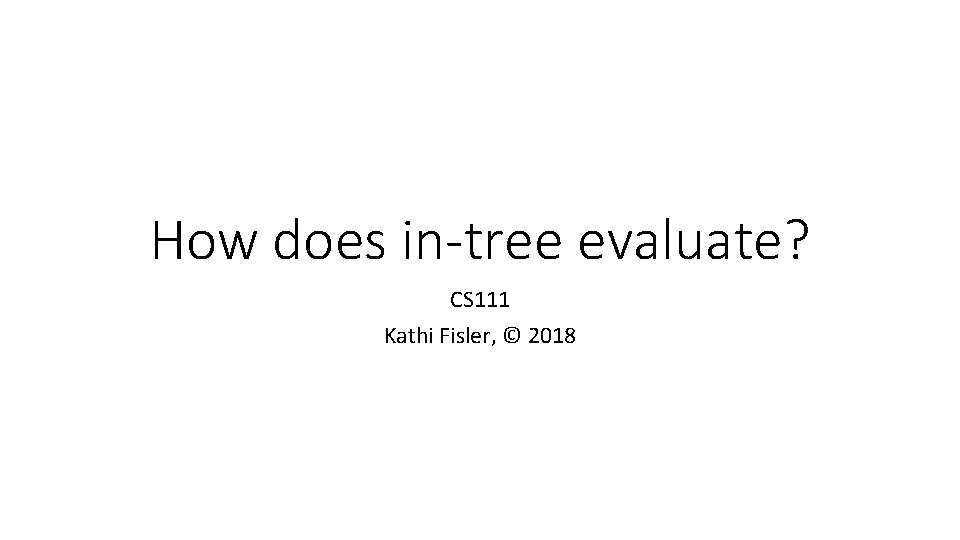 How does intree evaluate CS 111 Kathi Fisler