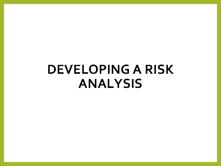 DEVELOPING A RISK ANALYSIS What is a risk