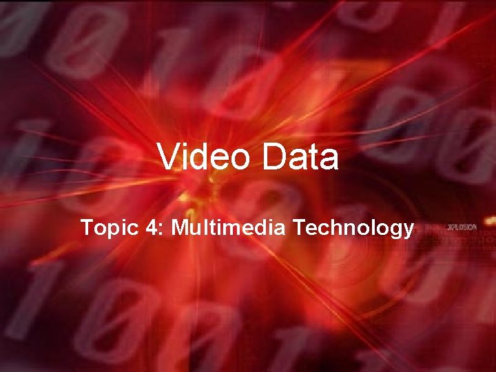 Video Data Topic 4 Multimedia Technology What is