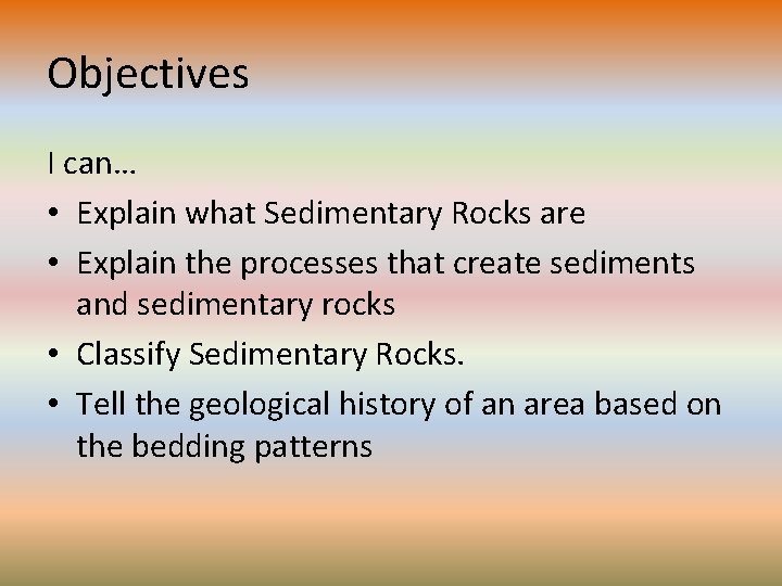 Earth Science Notes SEDIMENTARY ROCKS Objectives I can