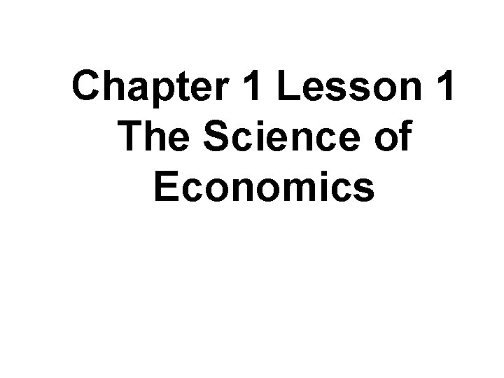 Chapter 1 Lesson 1 The Science of Economics