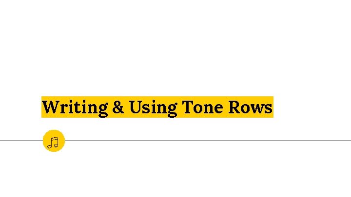 Writing Using Tone Rows Objective SWBAT write and