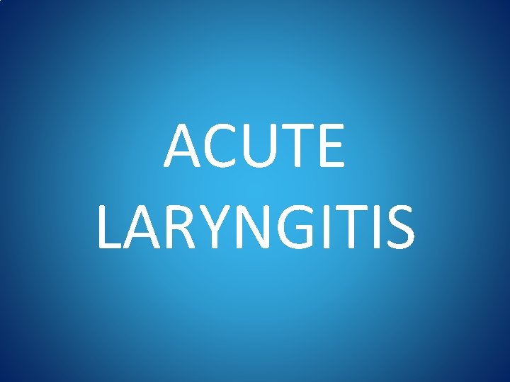 Acute inflammatory conditions of the larynx Dr Ajay