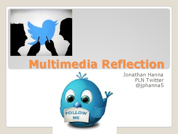 Multimedia Reflection Jonathan Hanna PLN Twitter jphanna 5