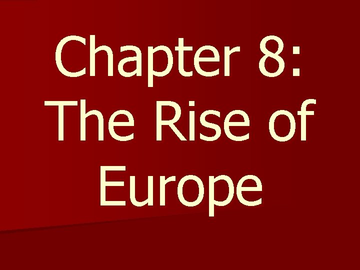 Chapter 8 The Rise of Europe Section 1