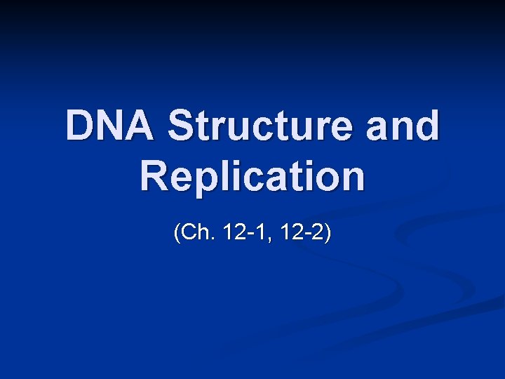 DNA Structure and Replication Ch 12 1 12