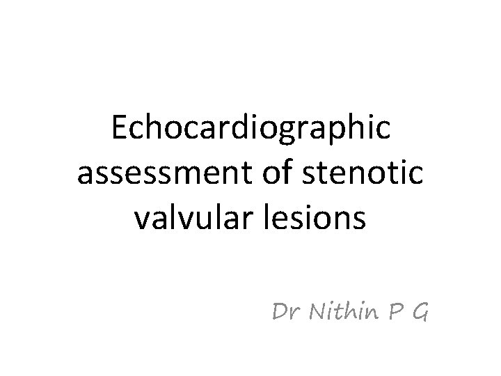 Echocardiographic assessment of stenotic valvular lesions Dr Nithin