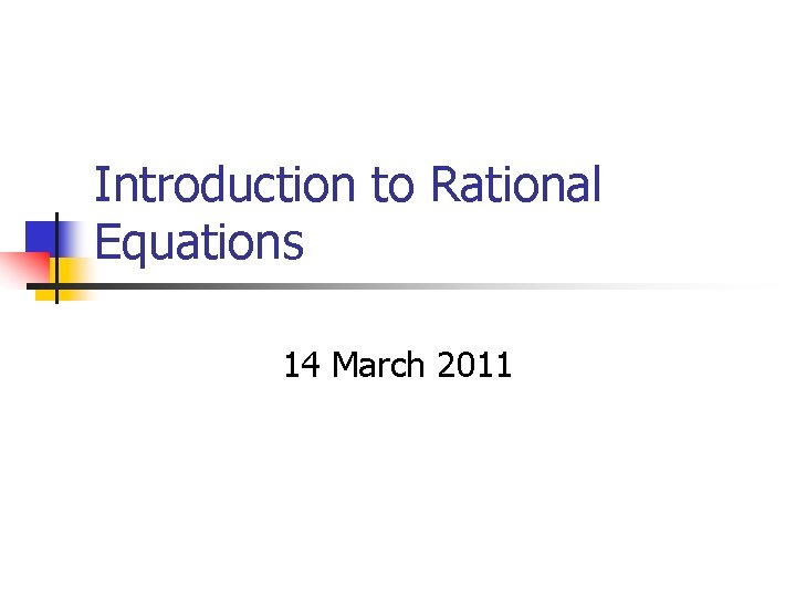 Introduction to Rational Equations 14 March 2011 Rational