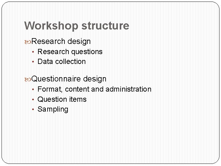 Questionnaire Design Workshop structure Research design Research questions