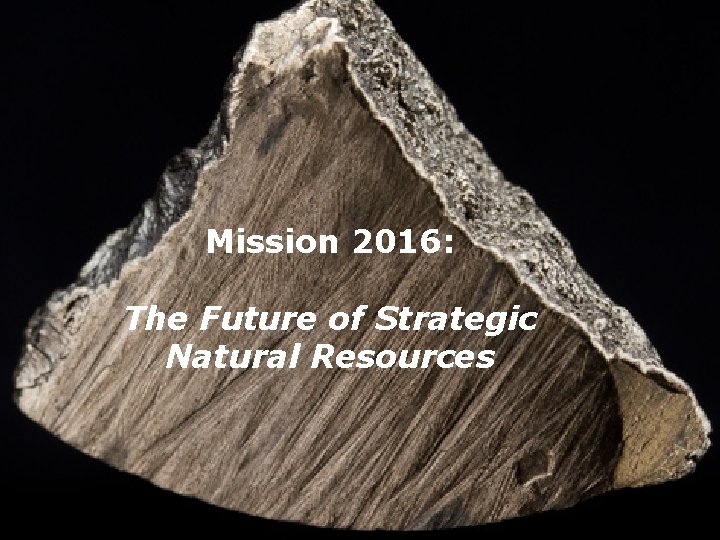 Mission 2016 The Future of Strategic Natural Resources