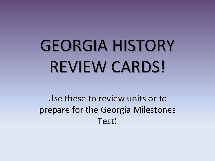 GEORGIA HISTORY REVIEW CARDS Use these to review