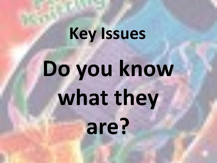 Key Issues Do you know what they are