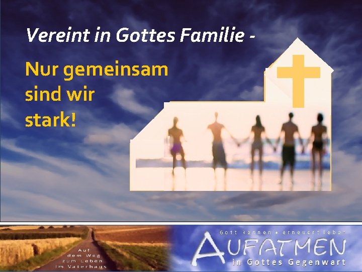 Vereint in Gottes Familie Nur gemeinsam sind wir