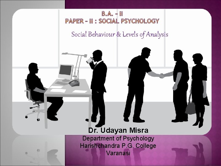 Social Behaviour Levels of Analysis Dr Udayan Misra
