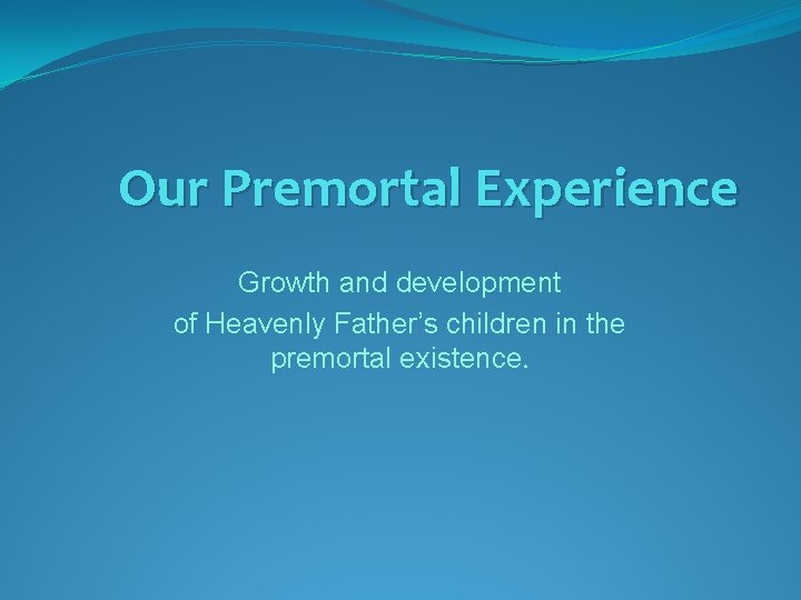 Our Premortal Experience Growth and development of Heavenly