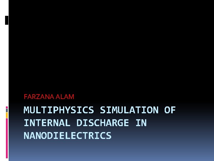 FARZANA ALAM MULTIPHYSICS SIMULATION OF INTERNAL DISCHARGE IN