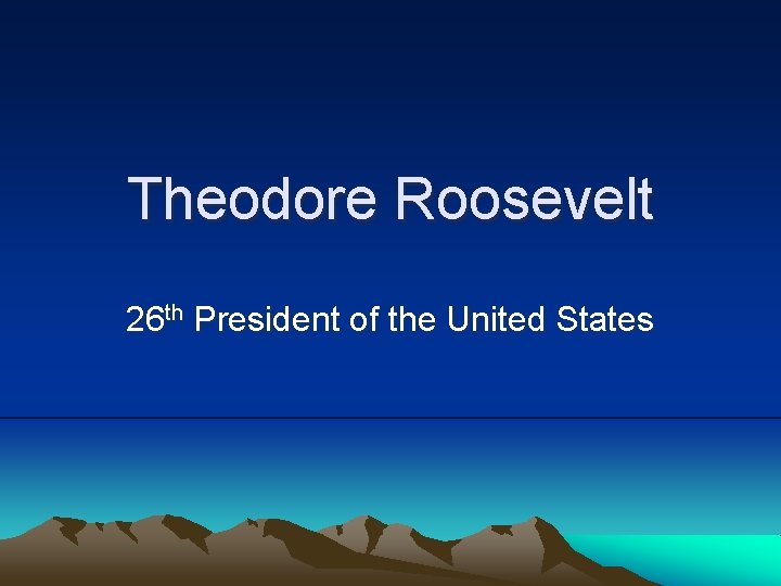 Theodore Roosevelt 26 th President of the United