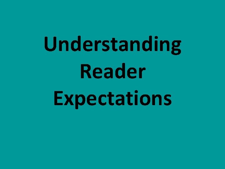 Understanding Reader Expectations Think like a Reader Map