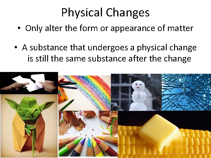 Physical Chemical Changes Physical Changes Only alter the