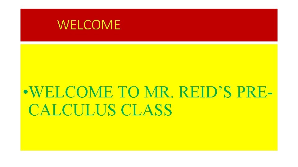 WELCOME WELCOME TO MR REIDS PRECALCULUS CLASS OPEN