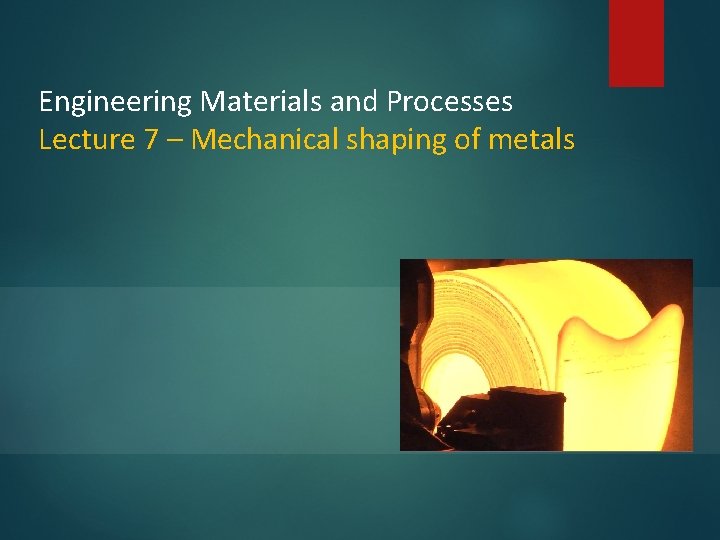 Engineering Materials and Processes Lecture 7 Mechanical shaping