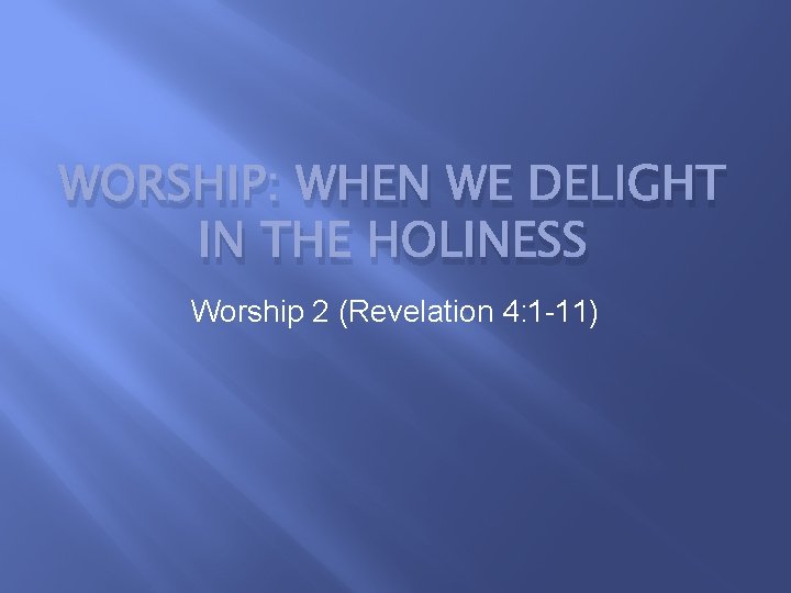 WORSHIP WHEN WE DELIGHT IN THE HOLINESS Worship