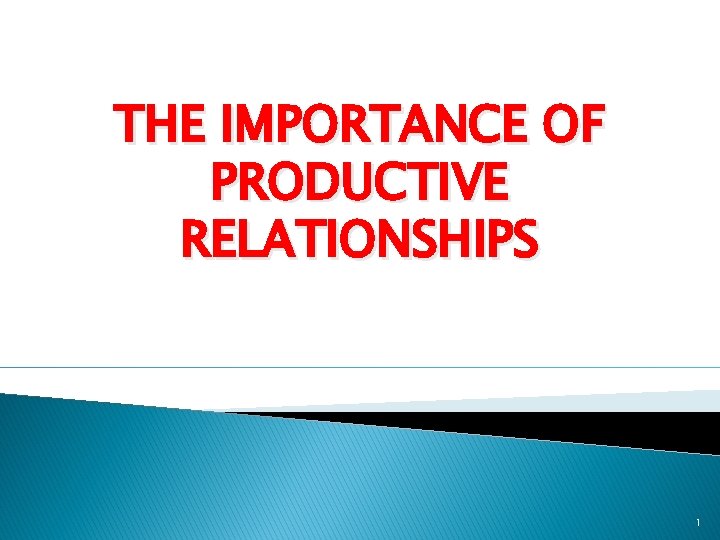 THE IMPORTANCE OF PRODUCTIVE RELATIONSHIPS 1 None of