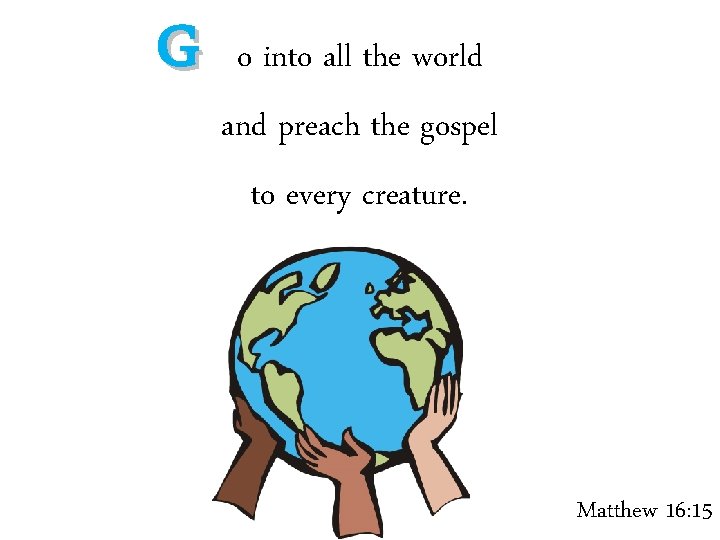 G o into all the world and preach