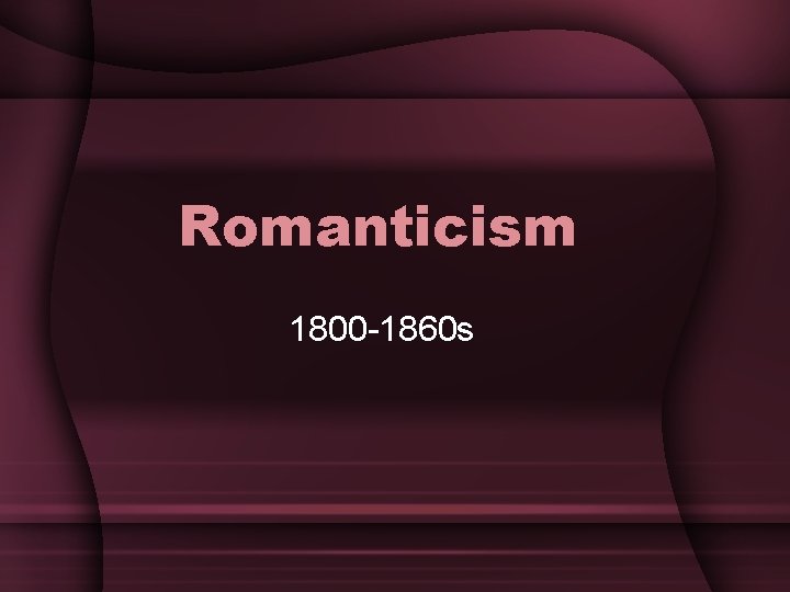 Romanticism 1800 1860 s Lesson Focus Identify uniquely