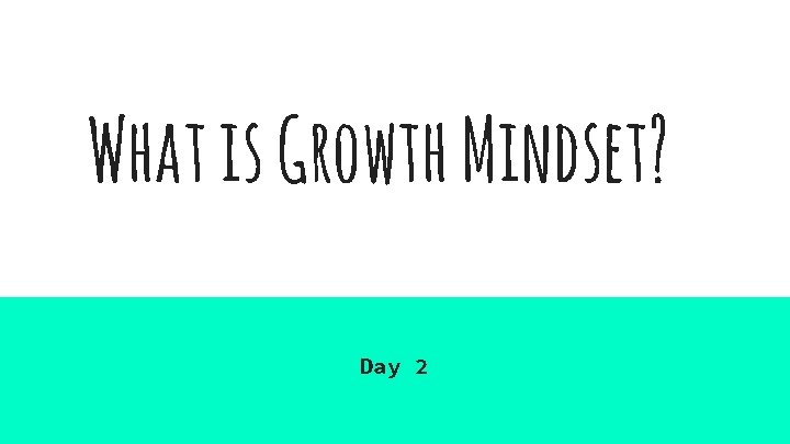 What is Growth Mindset Day 2 OBJECTIVES Compare