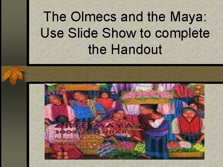The Olmecs and the Maya Use Slide Show