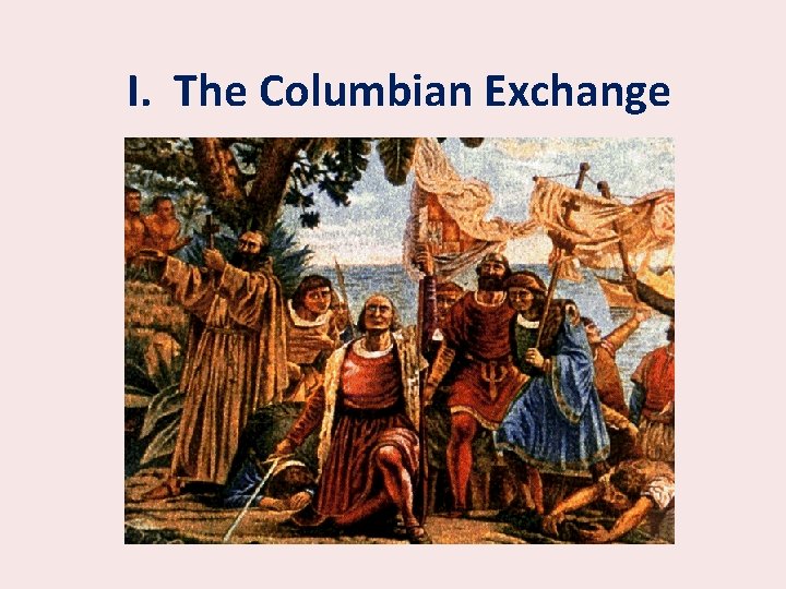 I The Columbian Exchange What made the process