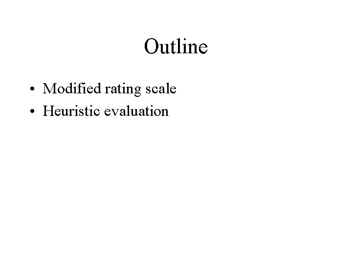 Outline Modified rating scale Heuristic evaluation Modified rating