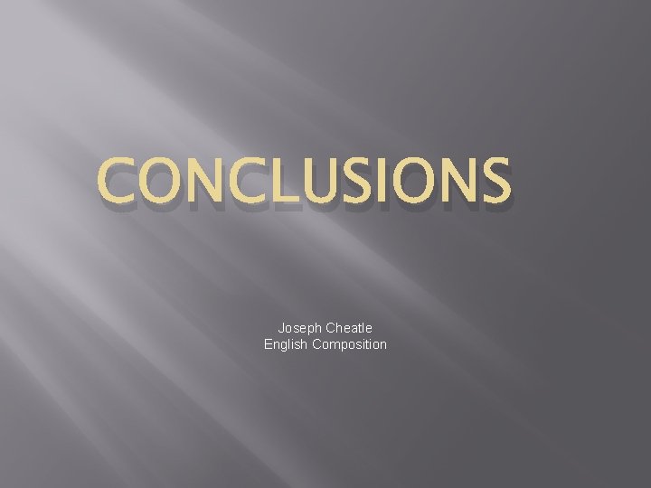 CONCLUSIONS Joseph Cheatle English Composition Overview Typically a