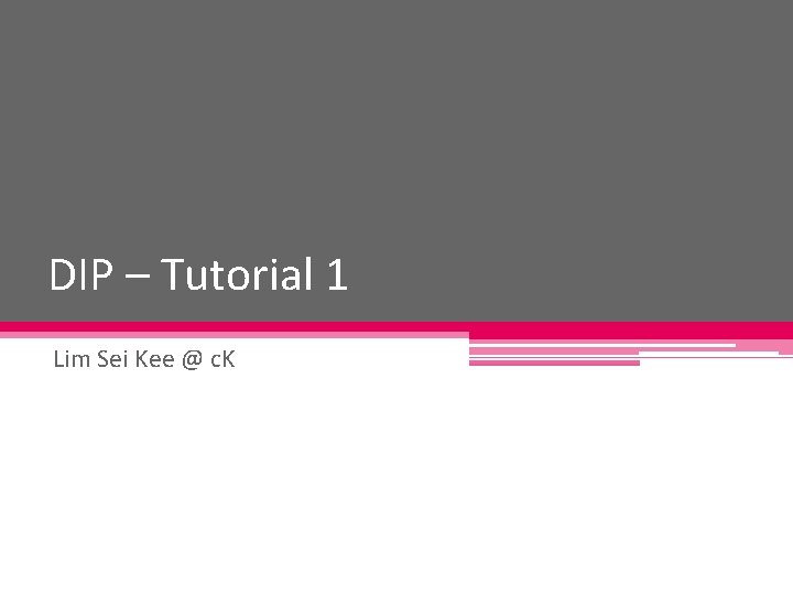 DIP Tutorial 1 Lim Sei Kee c K