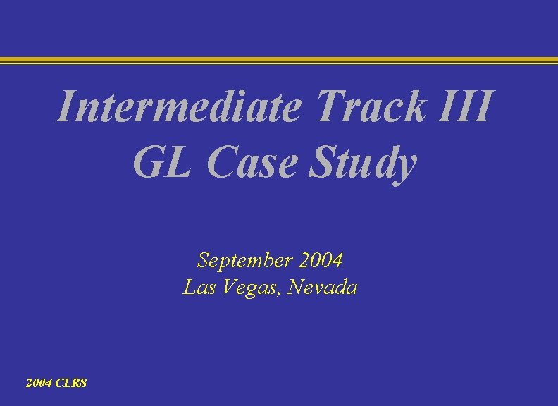 Intermediate Track III GL Case Study September 2004