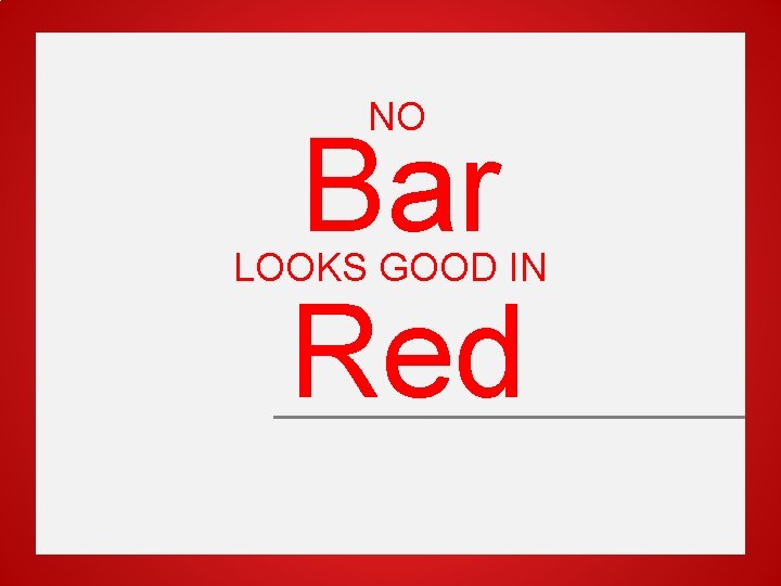 NO Bar Red LOOKS GOOD IN 1 Do