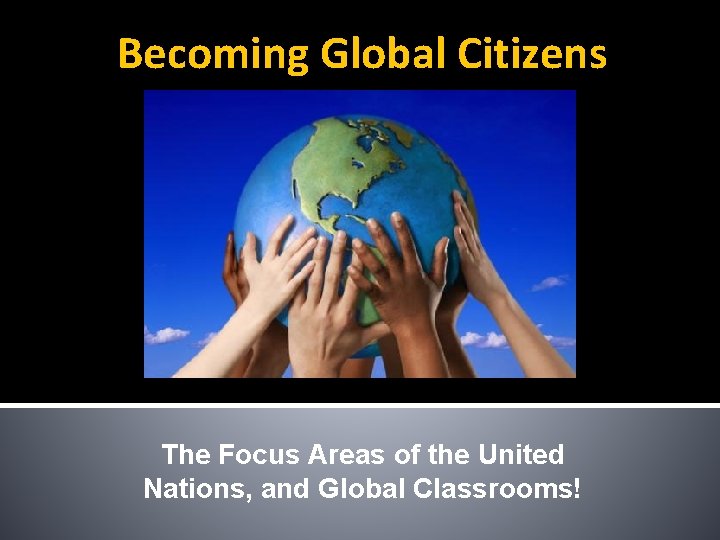 Becoming Global Citizens The Focus Areas of the